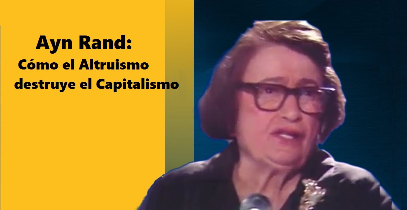 Ayn Rand – Cómo el Altruismo destruye el Capitalismo – Objetivismo.org